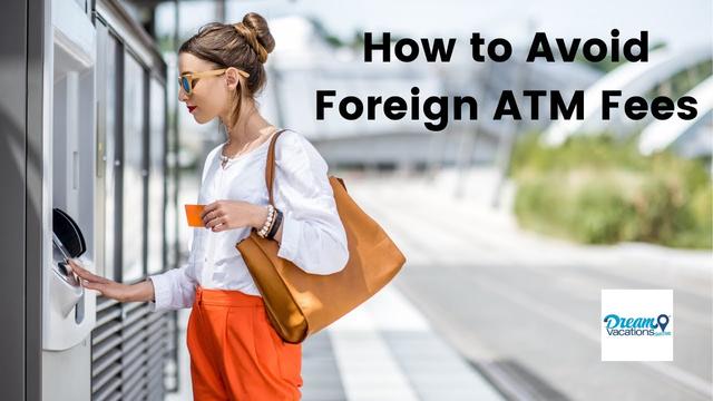 5 Ways to Avoid Foreign Transaction Fees at ATM